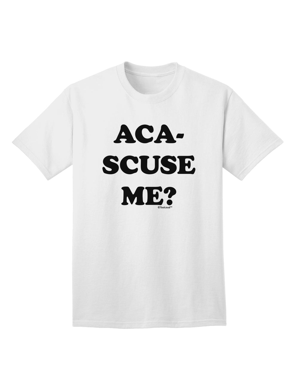 Aca-Scuse Me Adult T-Shirt – Davson Sales